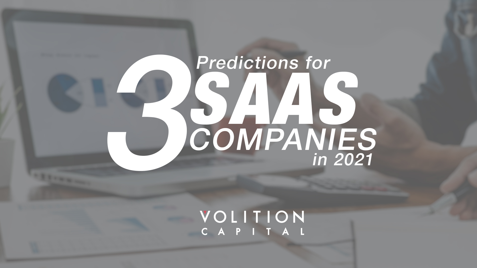 3 Predictions For SaaS Companies In 2021 - Volition Capital